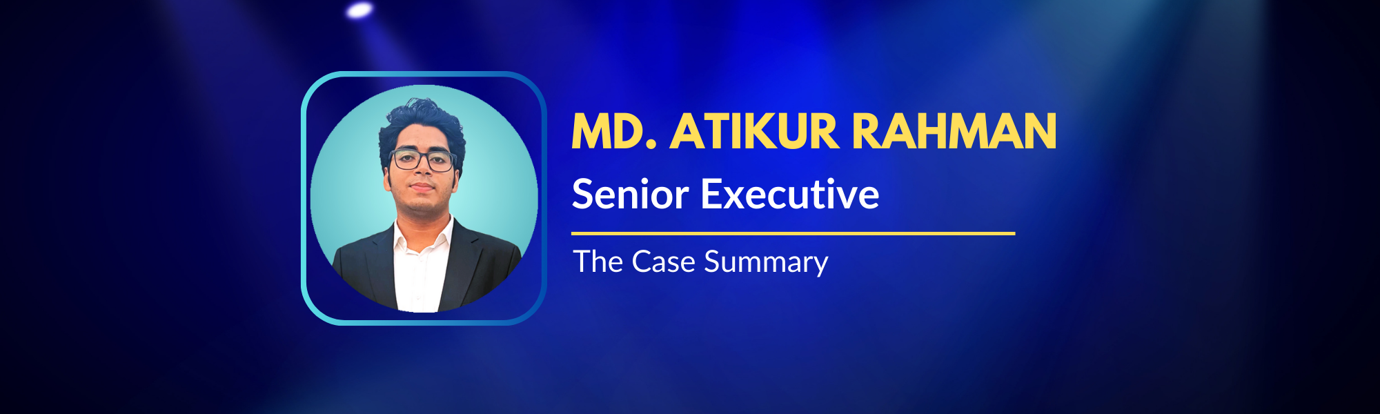 Md. Atikur Rhaman | The Case Summary